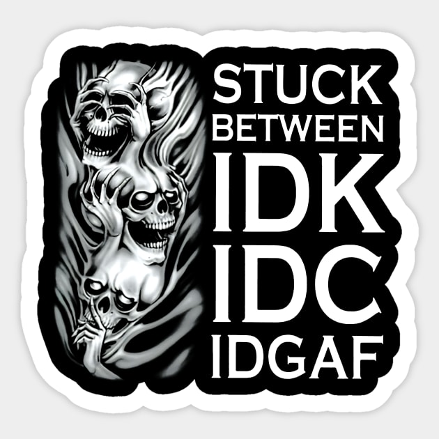 Stuck Between IDK IDC IDGAF Skull - Stuck Between Idk Idc Idgaf Skull ... Stuck Between IDK IDC IDGAF Skull - Stuck Between Idk Idc Idgaf Skull ...